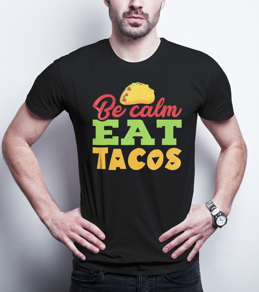 Be Calm Eat Tacos With Taco T-Shirt