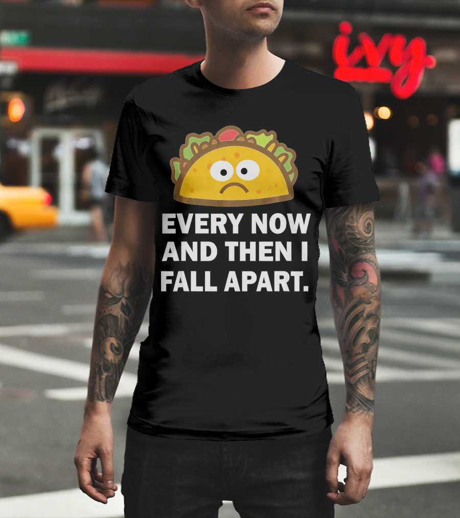 Sad Taco Every Now And Then I Fall Apart Fun T-Shirt