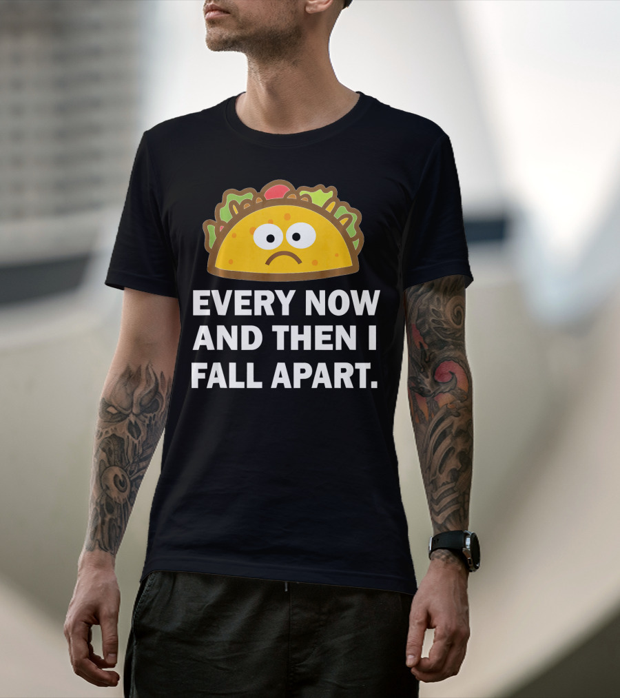Sad Taco Every Now And Then I Fall Apart Fun T-Shirt