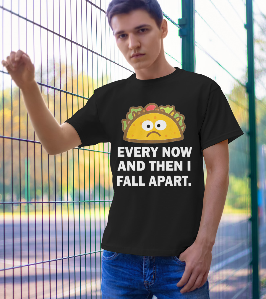 Sad Taco Every Now And Then I Fall Apart Fun T-Shirt