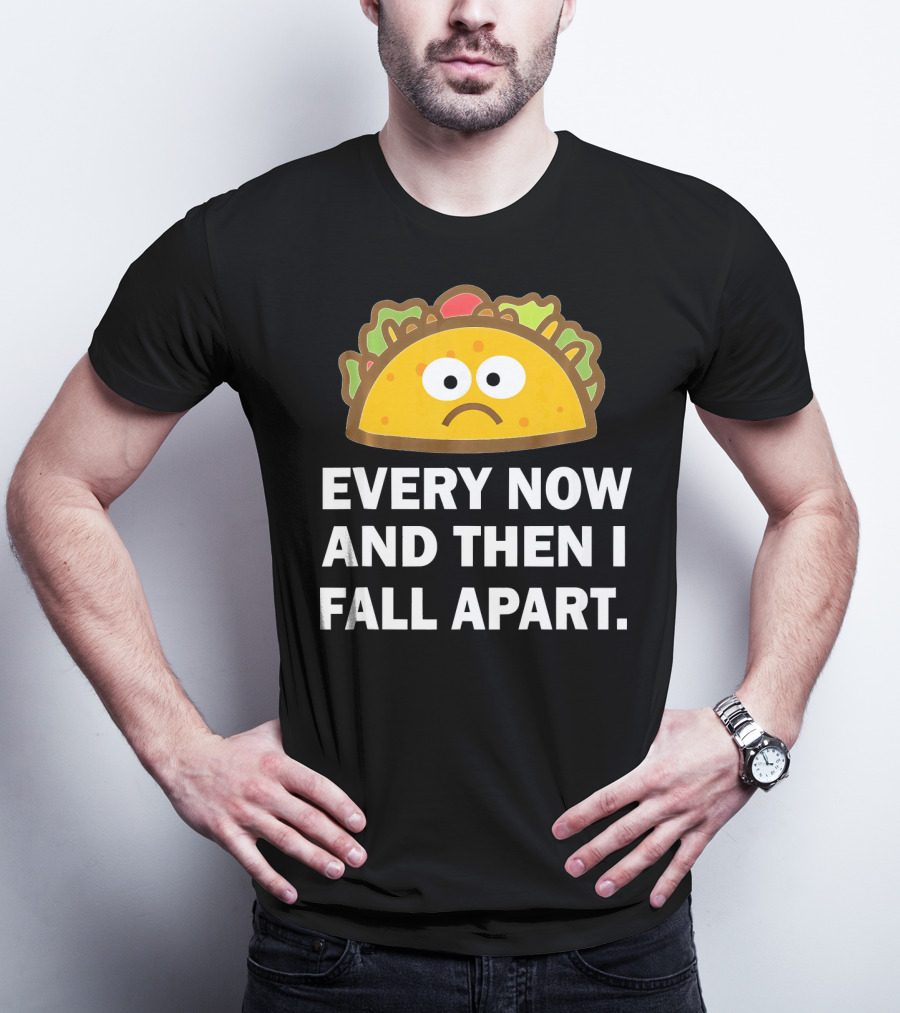 Sad Taco Every Now And Then I Fall Apart Fun T-Shirt