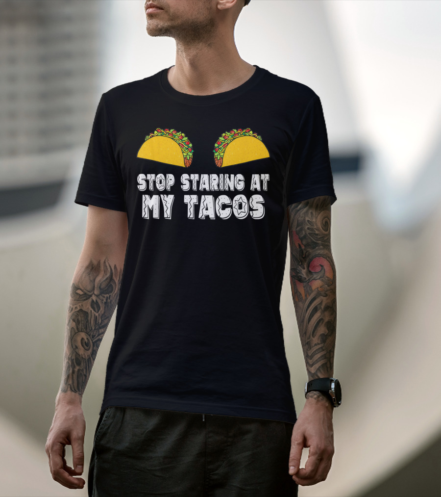 Stop Staring At My Tacos Funny Taco Humor T-Shirt