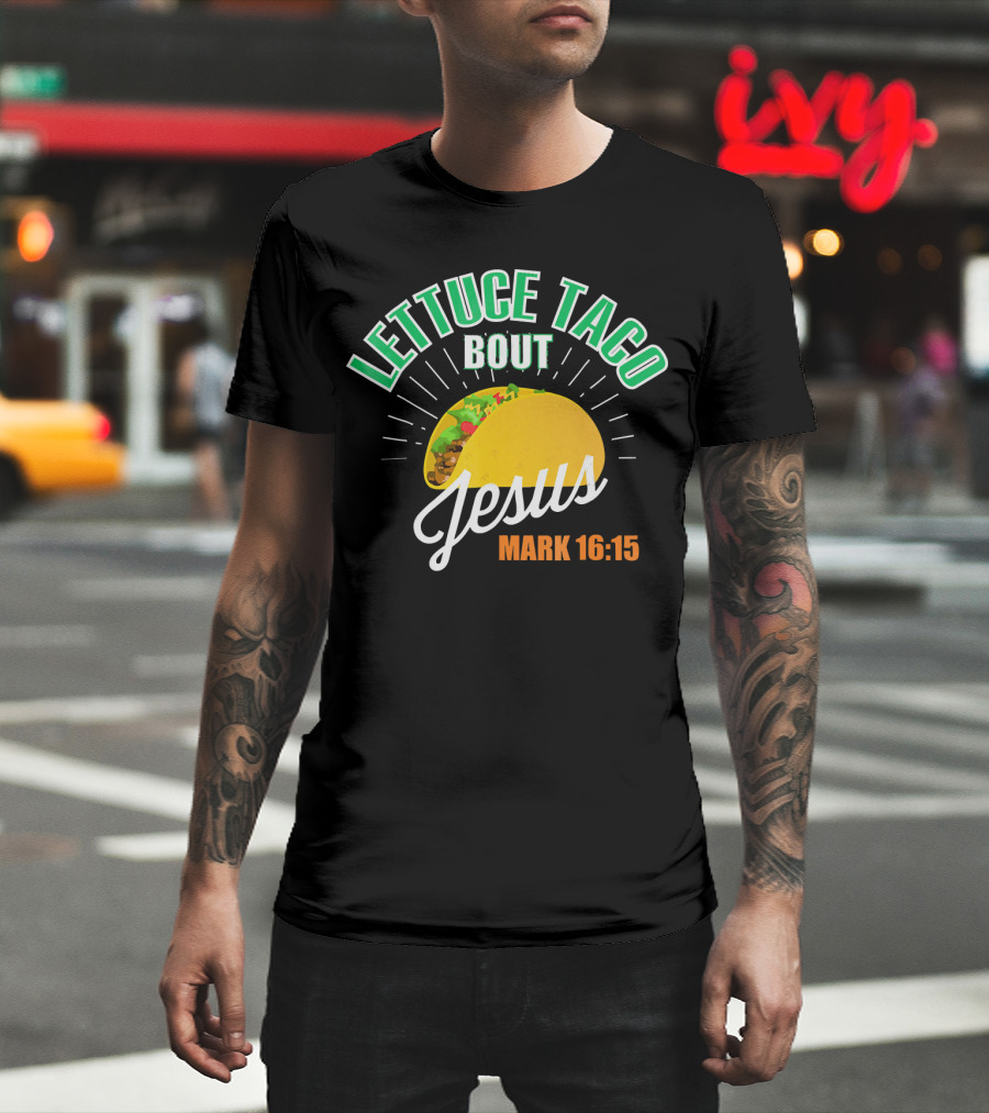 Lettuce Taco Bout Jesus Mark 16:15 T-Shirt