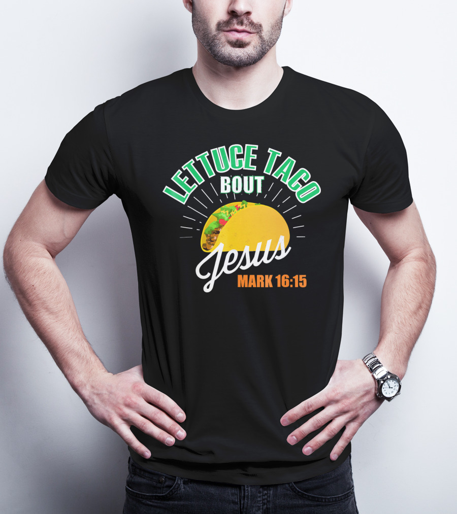 Lettuce Taco Bout Jesus Mark 16:15 T-Shirt