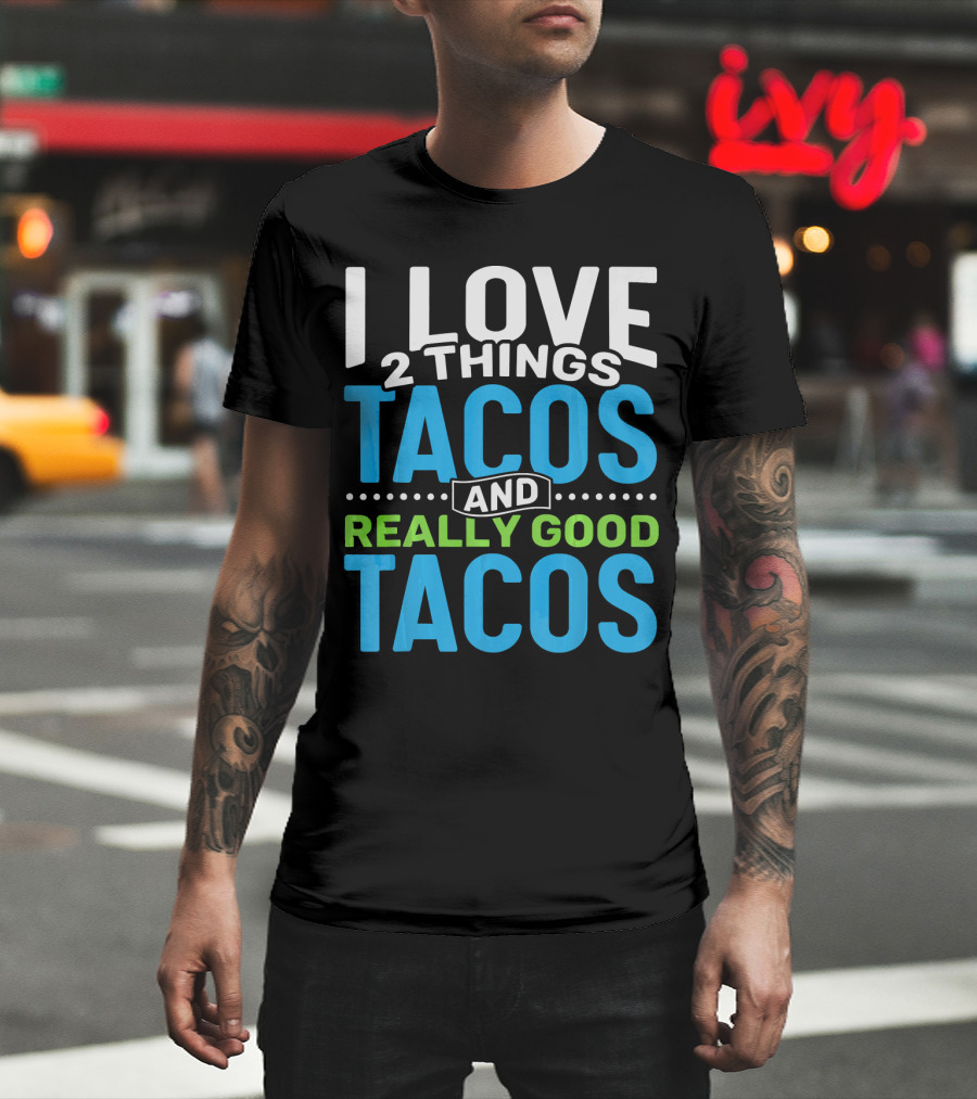 I Love 2 Things Tacos And Really Good Tacos T-Shirt