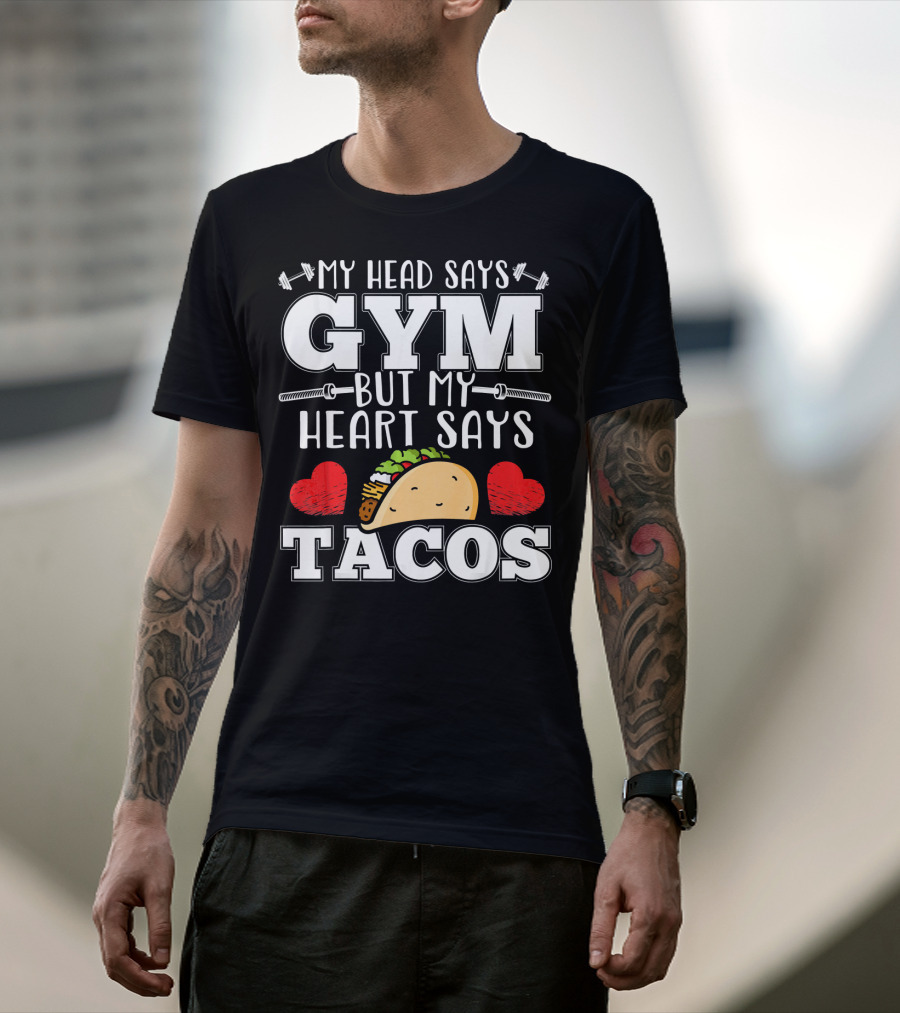 My Head Says Gym But My Heart Says Tacos T-Shirt