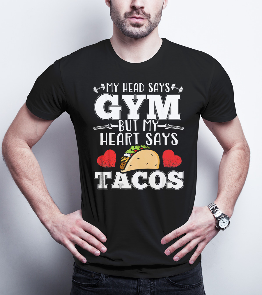 My Head Says Gym But My Heart Says Tacos T-Shirt