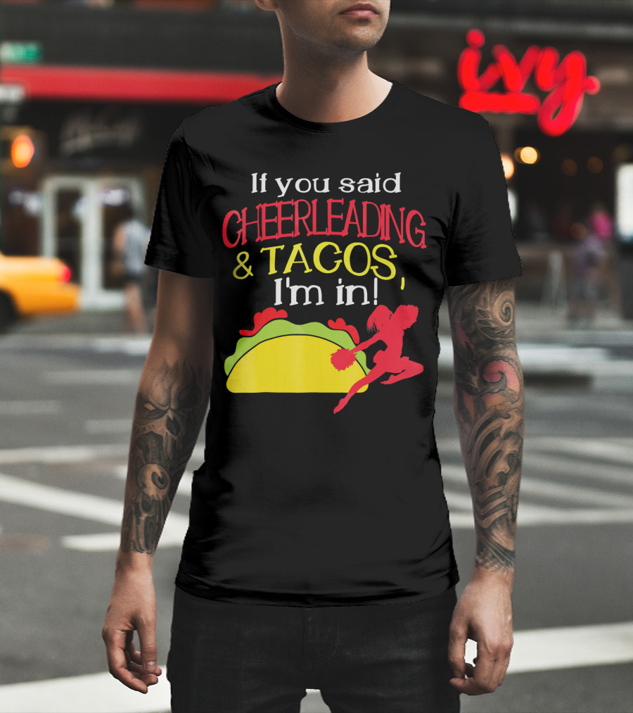 If You Said Cheerleading And Tacos I'm In T-Shirt