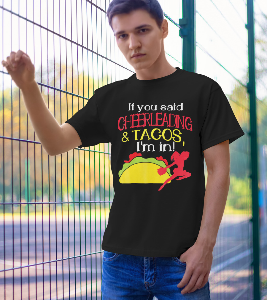If You Said Cheerleading And Tacos I'm In T-Shirt
