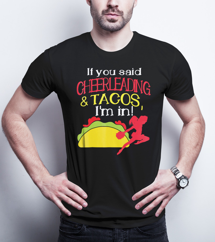 If You Said Cheerleading And Tacos I'm In T-Shirt