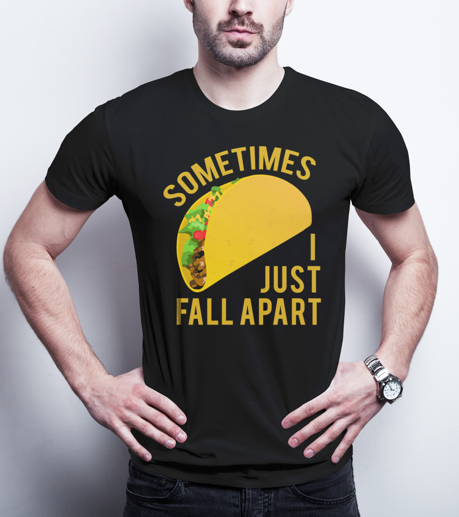 Sometimes I Just Fall Apart Taco Humor T-Shirt
