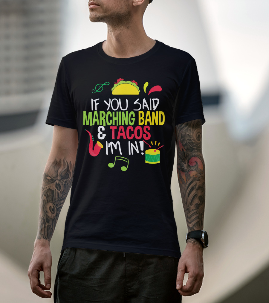 If You Said Marching Band And Tacos I'm In T-Shirt