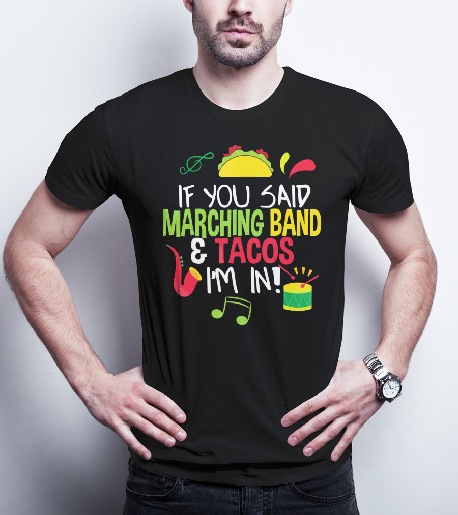 If You Said Marching Band And Tacos I'm In T-Shirt