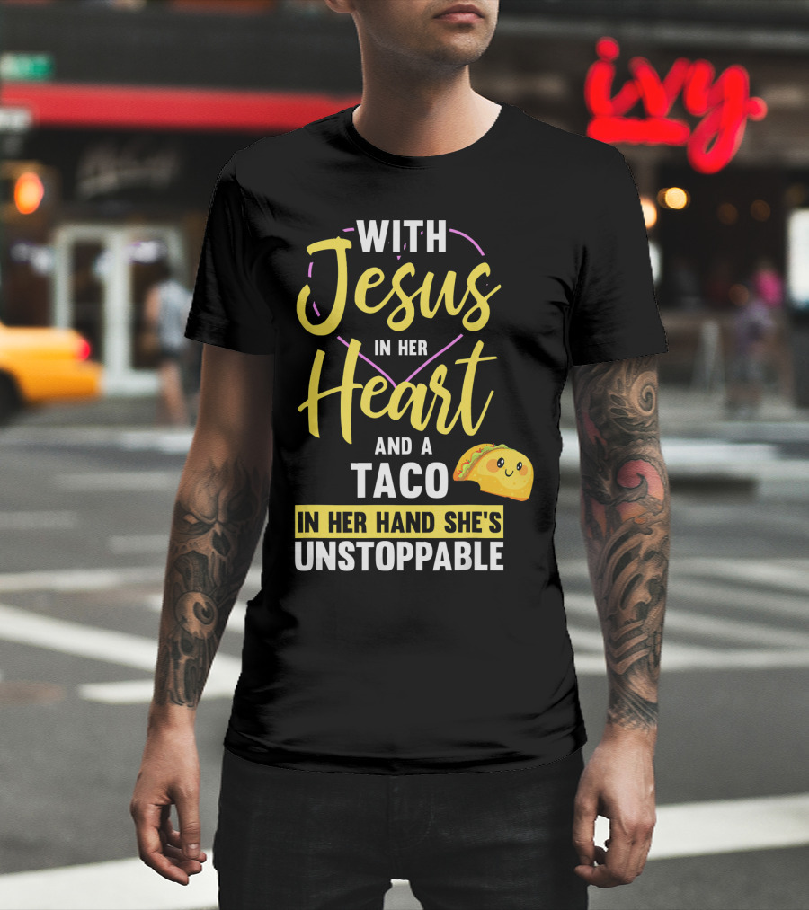 With Jesus In Her Heart And A Taco In Her Hand She's Unstoppable T-Shirt