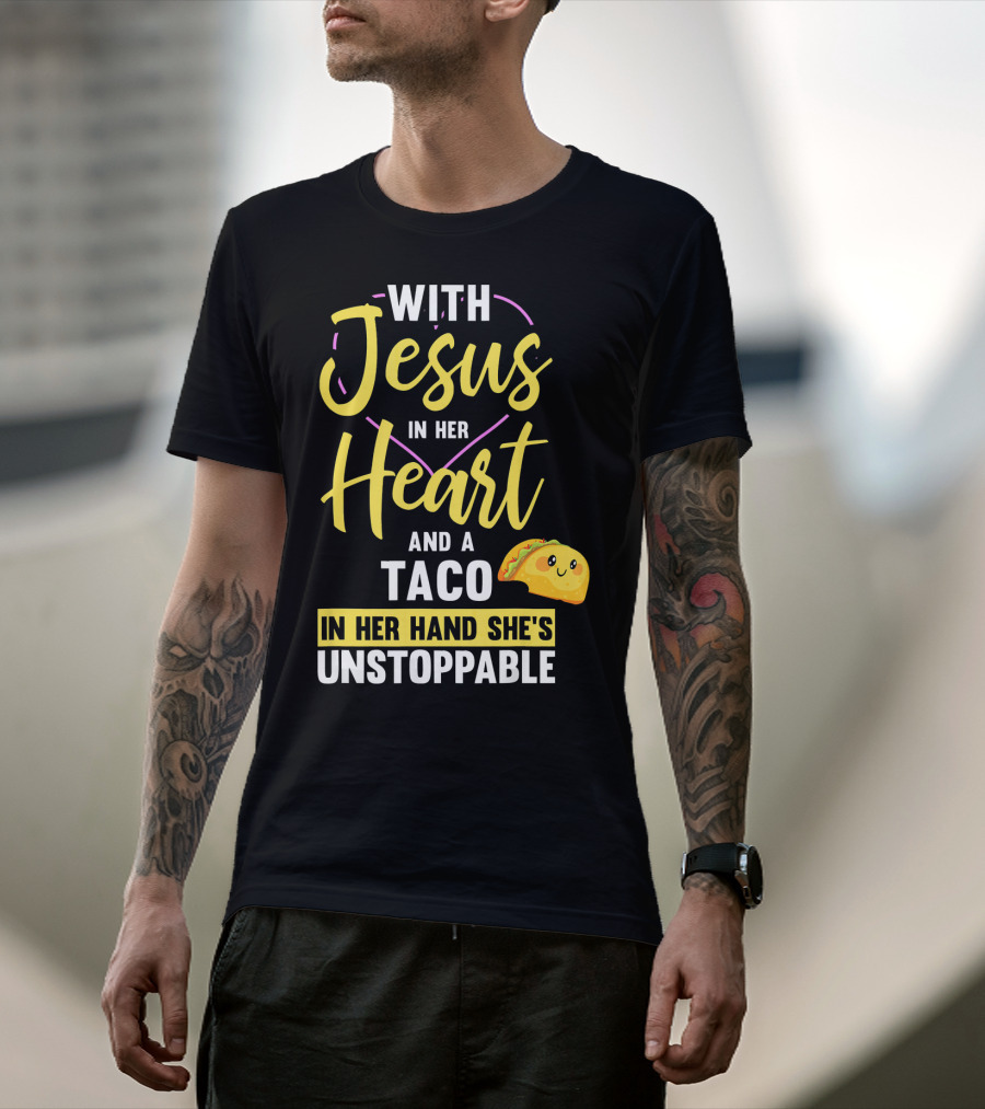 With Jesus In Her Heart And A Taco In Her Hand She's Unstoppable T-Shirt