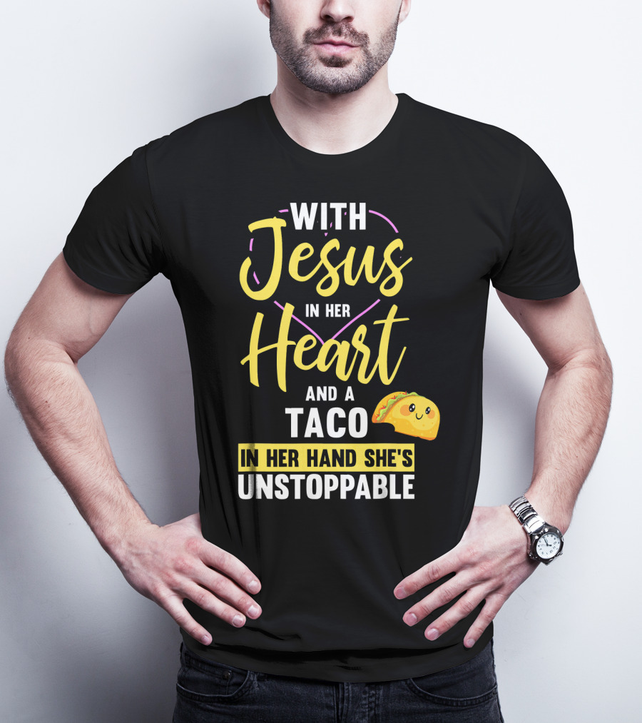 With Jesus In Her Heart And A Taco In Her Hand She's Unstoppable T-Shirt