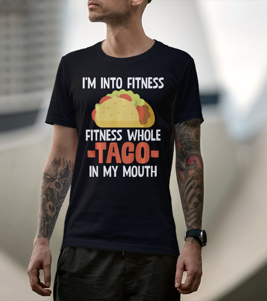 I'm Into Fitness Fitness Whole Taco In My Mouth T-Shirt
