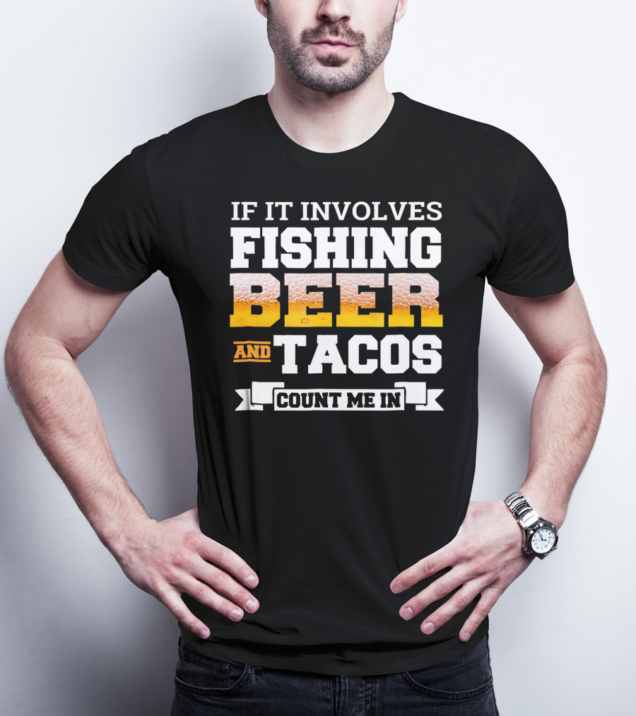 If It Involves Fishing Beer And Tacos Count Me In T-Shirt