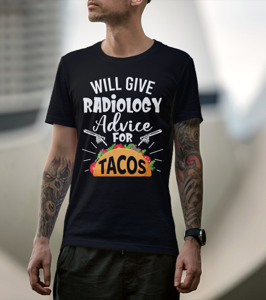 Will Give Radiology Advice For Tacos Fun Skeleton Hands And Taco T-Shirt