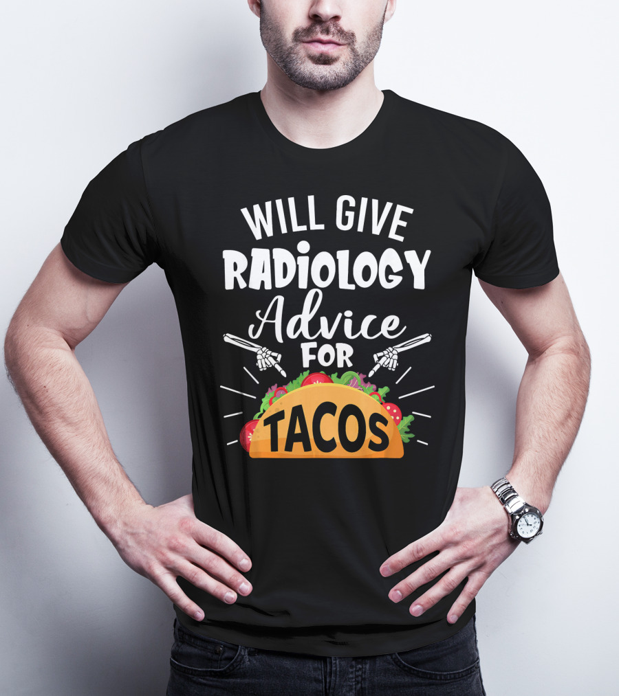 Will Give Radiology Advice For Tacos Fun Skeleton Hands And Taco T-Shirt