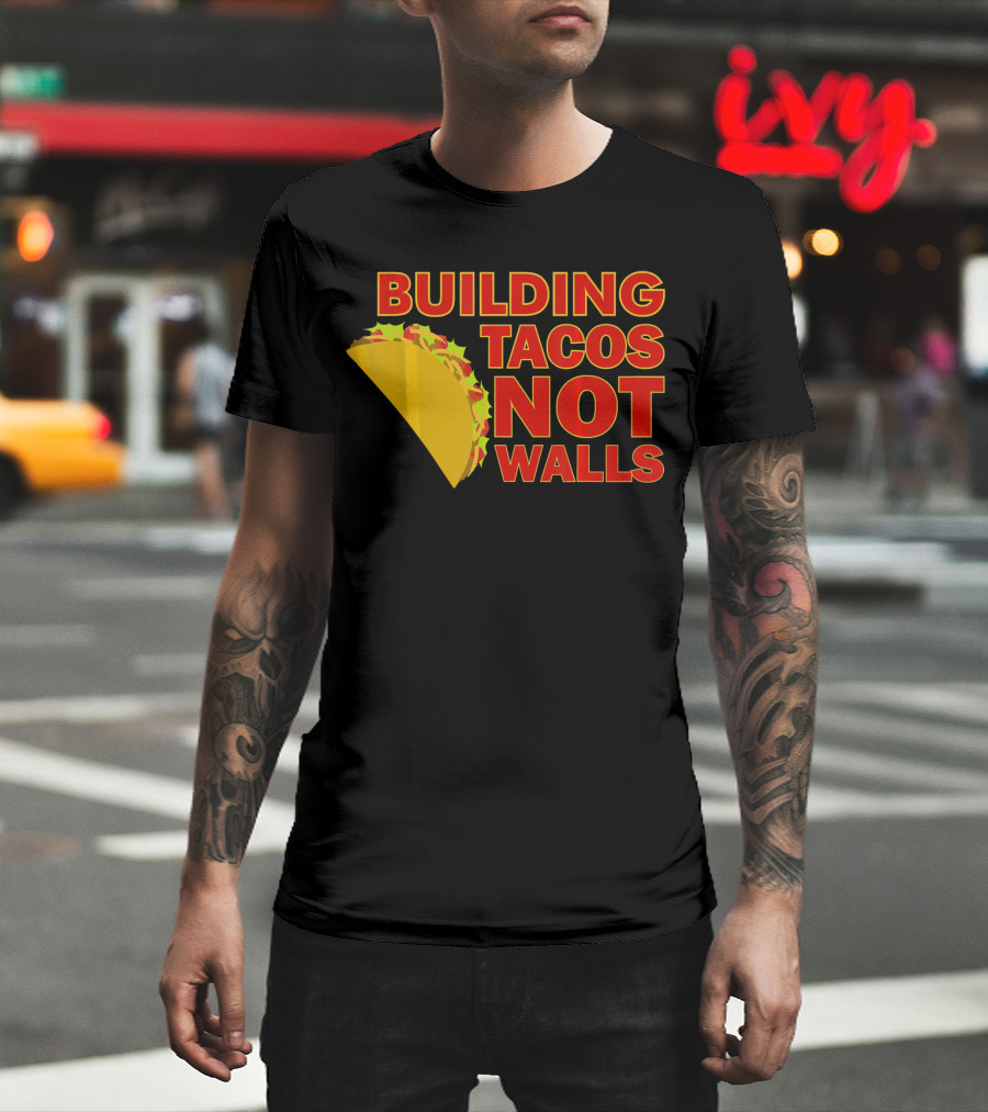 Building Tacos Not Walls Political Statement With Taco T-Shirt