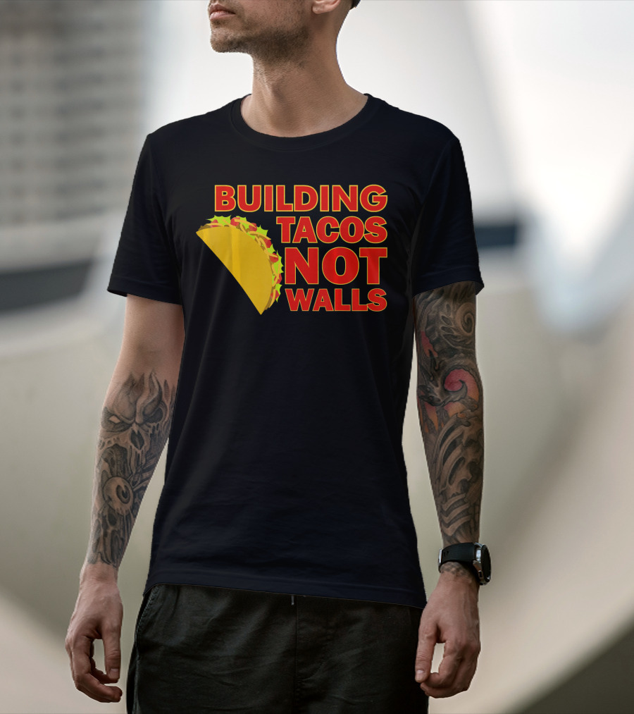 Building Tacos Not Walls Political Statement With Taco T-Shirt