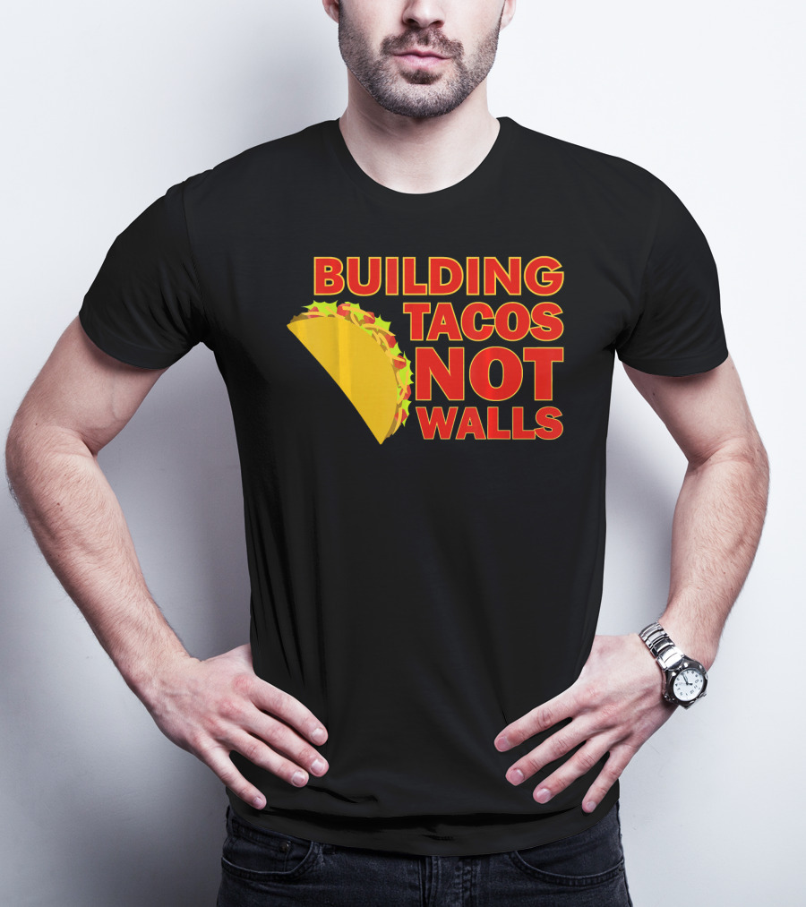 Building Tacos Not Walls Political Statement With Taco T-Shirt