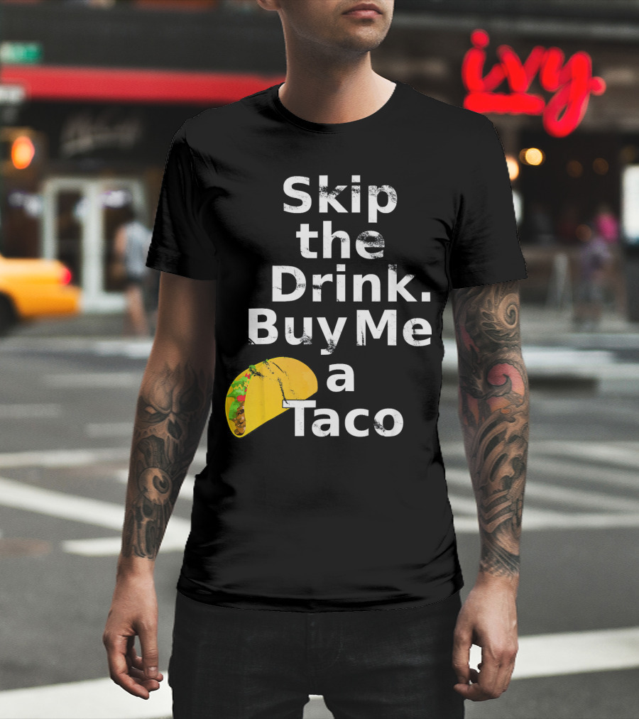 Skip The Drink Buy Me A Taco Funny Pickup T-Shirt