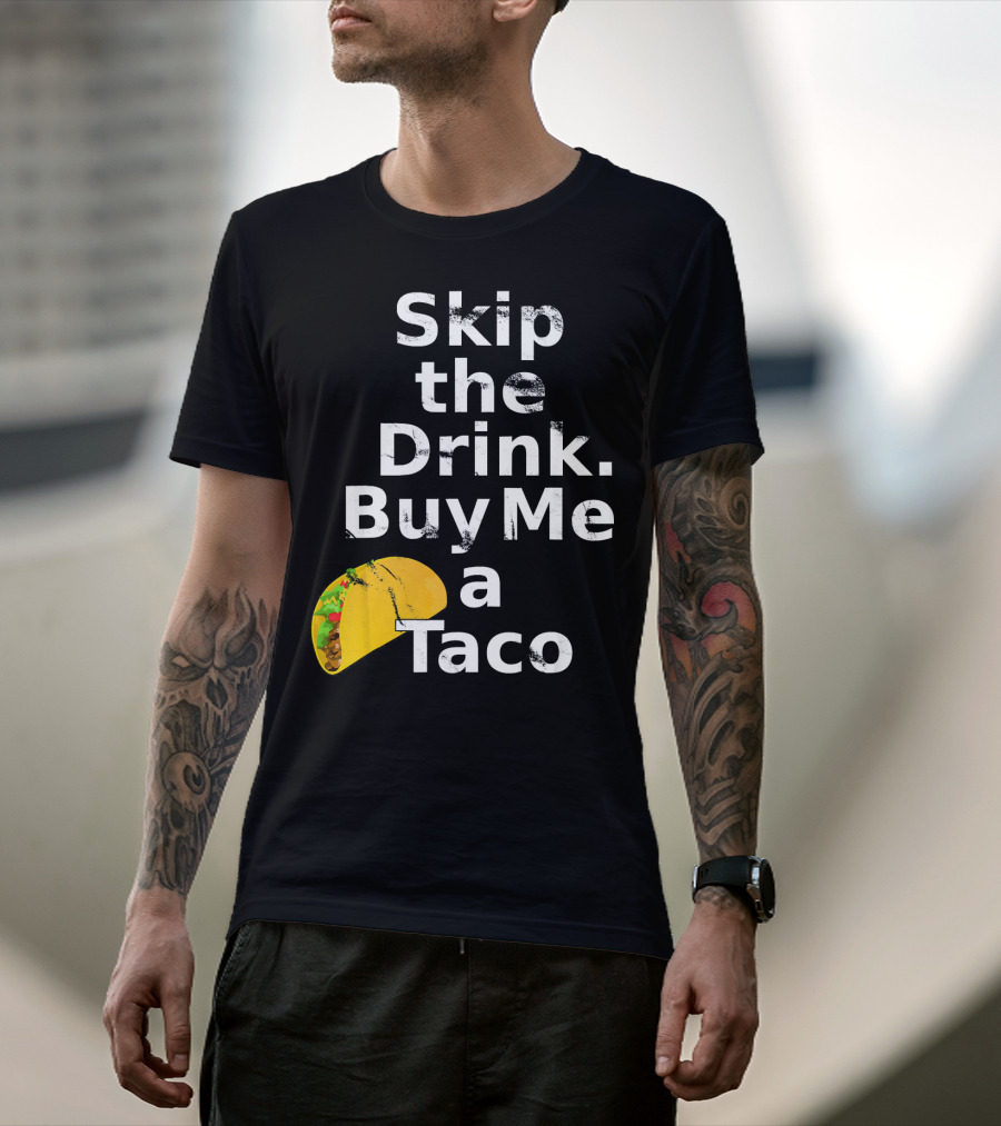 Skip The Drink Buy Me A Taco Funny Pickup T-Shirt