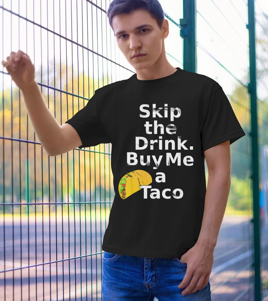 Skip The Drink Buy Me A Taco Funny Pickup T-Shirt