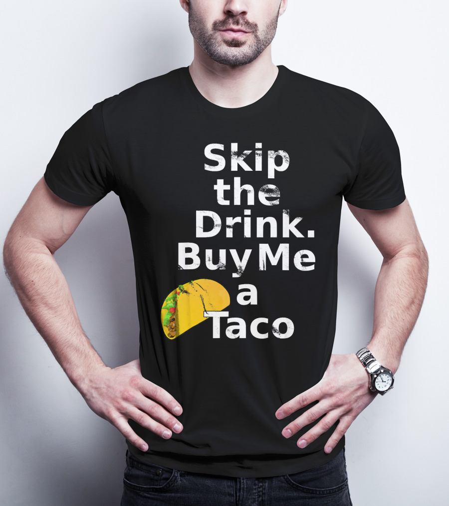 Skip The Drink Buy Me A Taco Funny Pickup T-Shirt