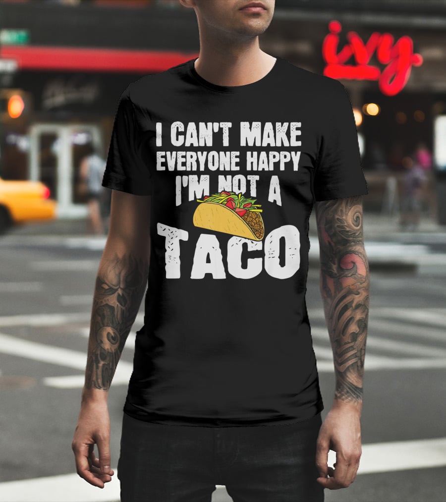 I Can't Make Everyone Happy I'm Not A Taco T-Shirt