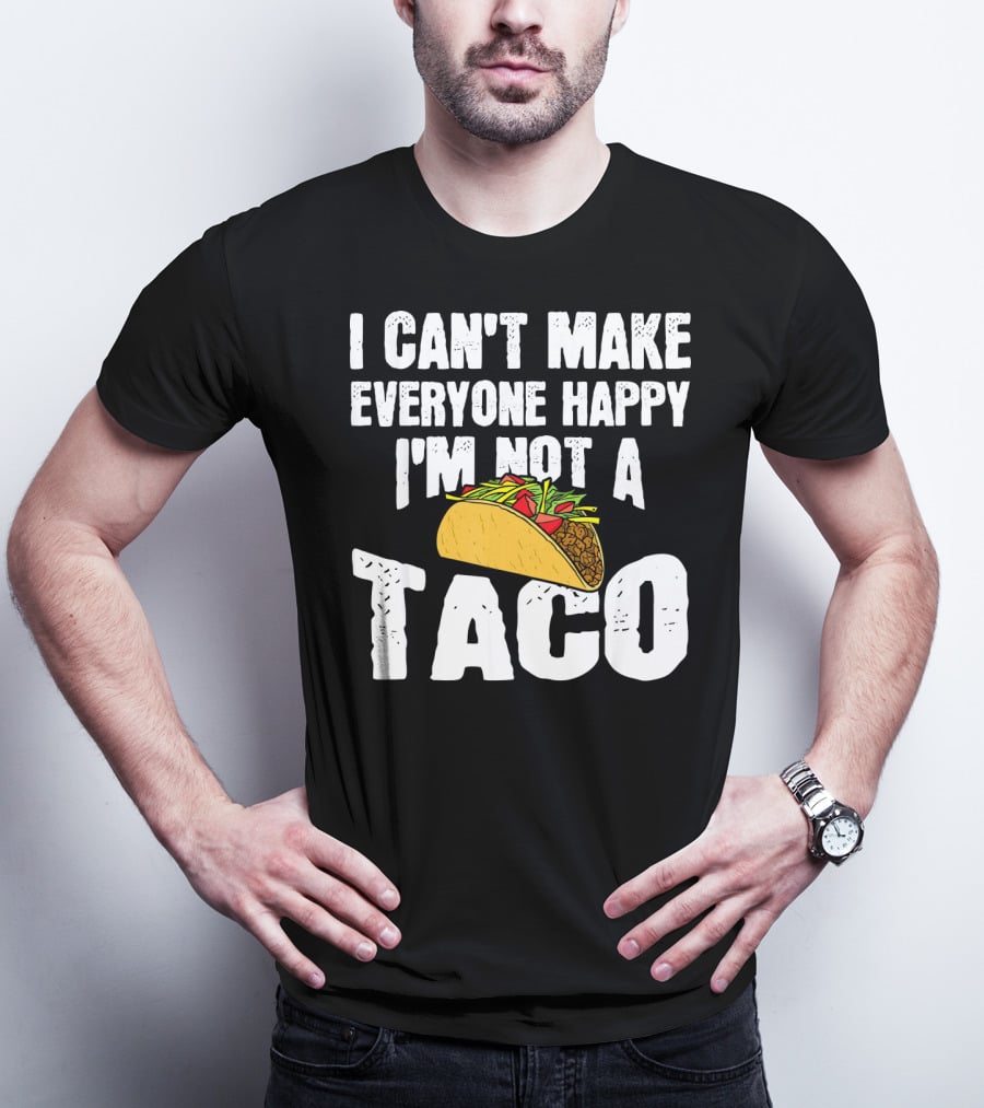 I Can't Make Everyone Happy I'm Not A Taco T-Shirt