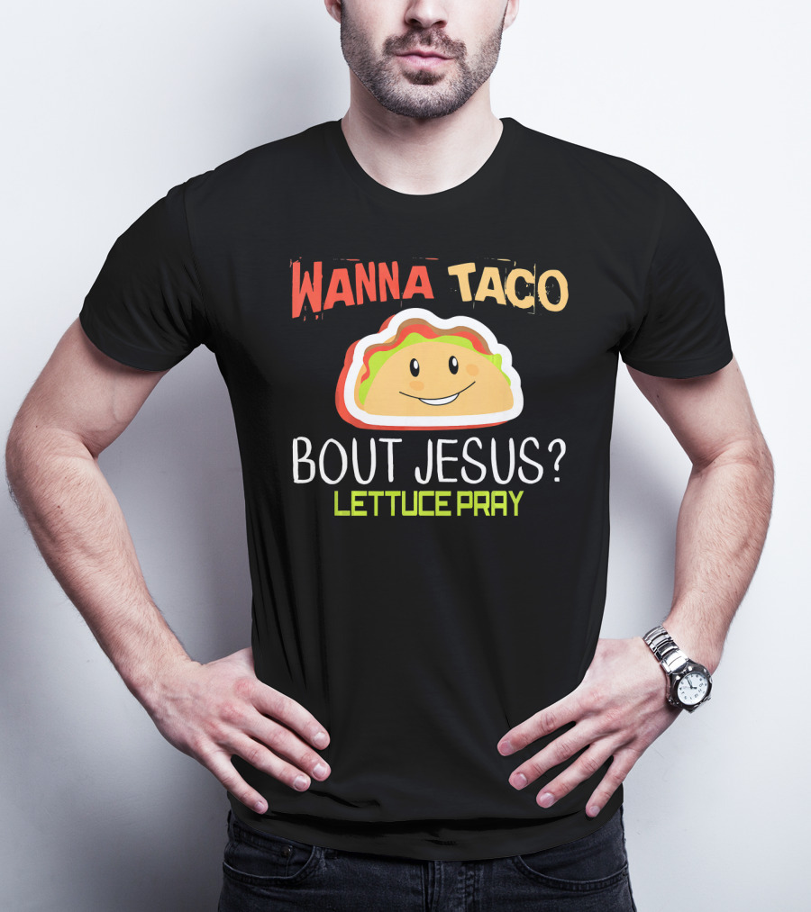 Wanna Taco Bout Jesus Lettuce Pray Funny Wordplay T-Shirt