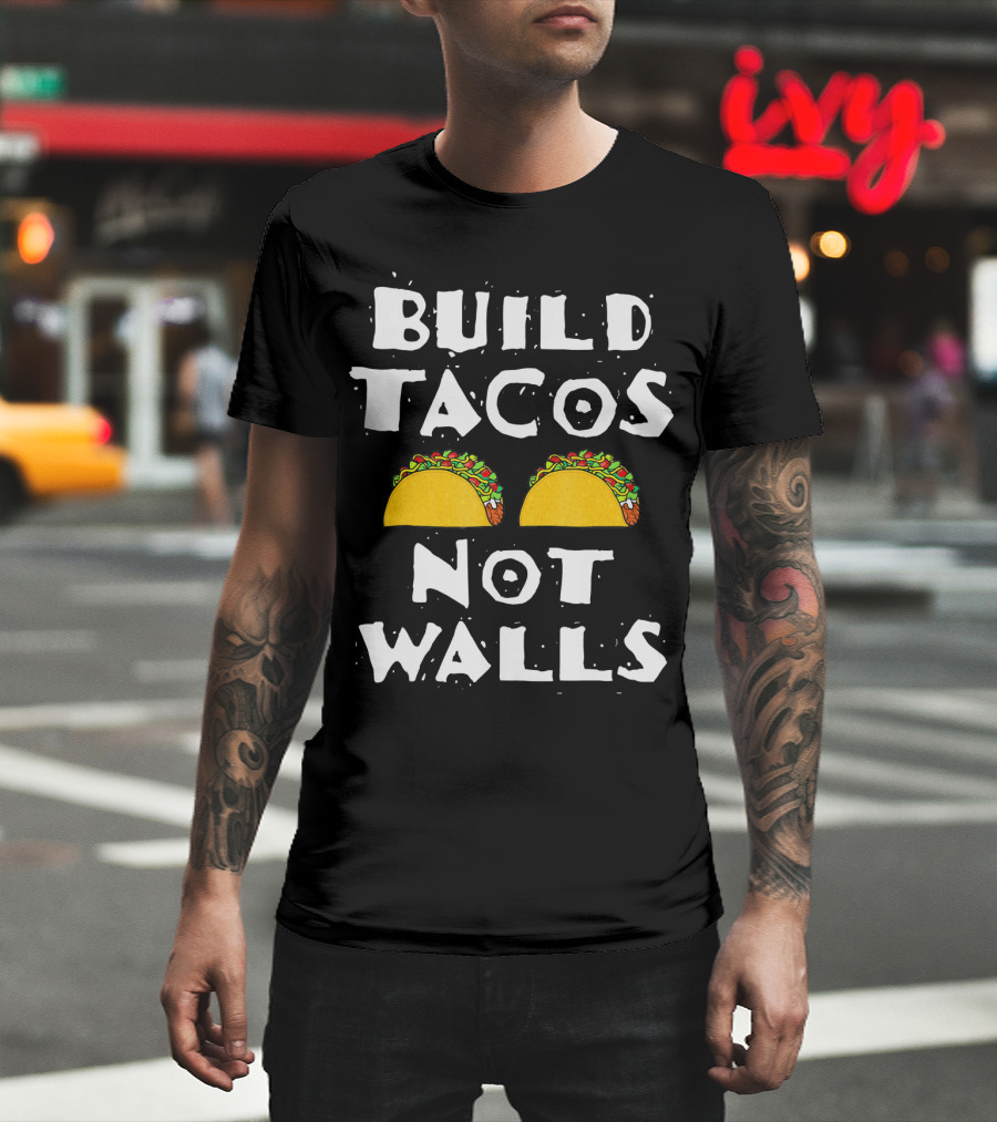 Build Tacos Not Walls Tacos T-Shirt