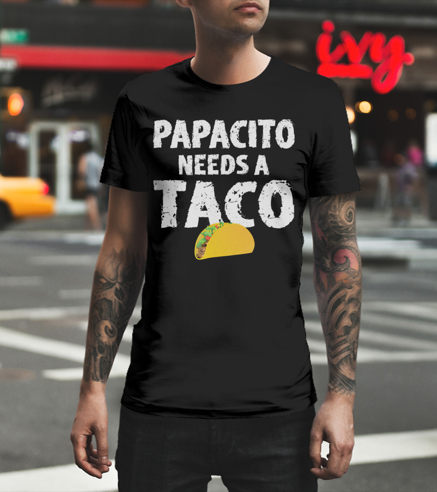 Papacito Needs A Taco Funny Taco Lover T-Shirt