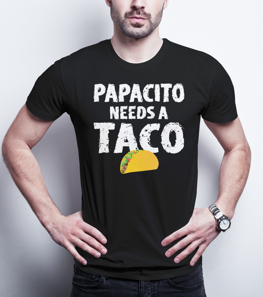 Papacito Needs A Taco Funny Taco Lover T-Shirt