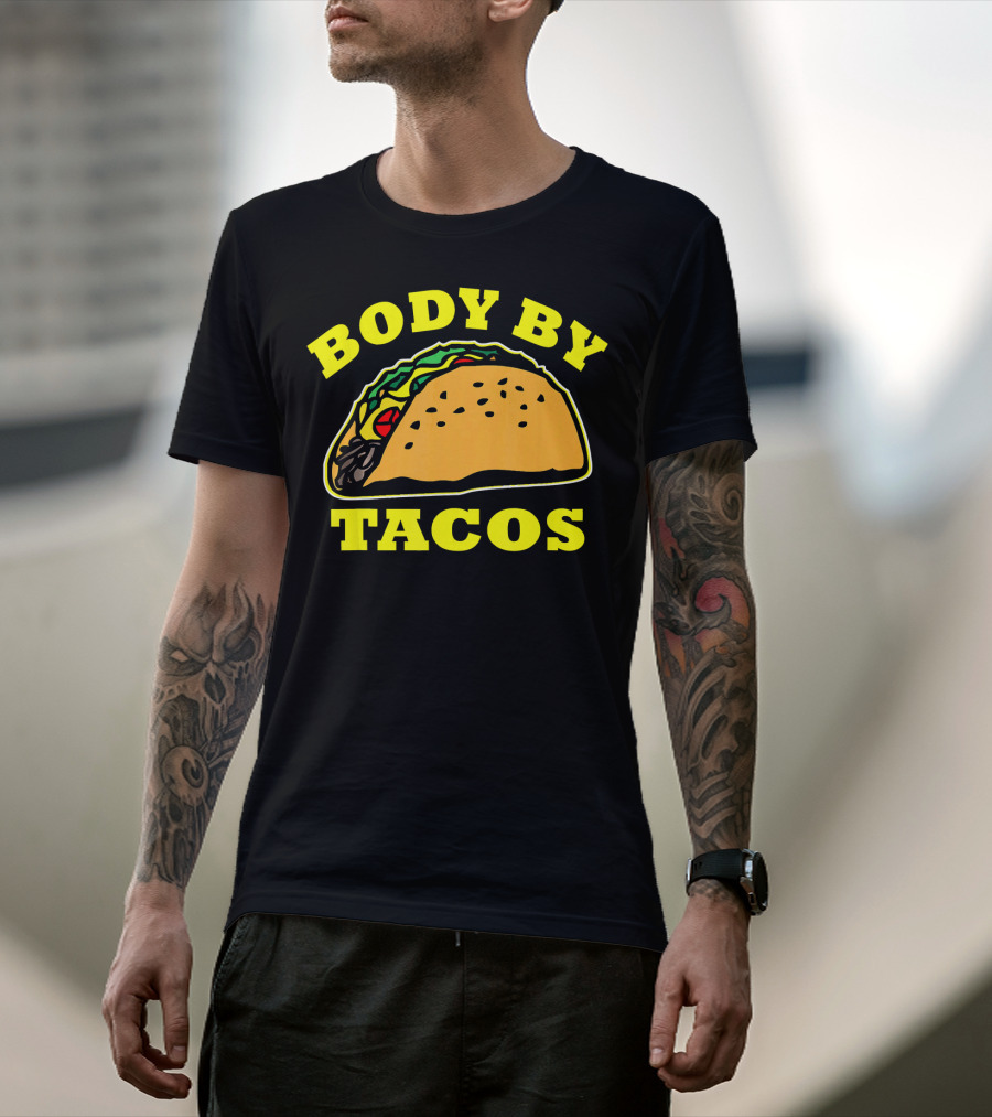 Body By Tacos Sarcastic Humor Work Out Fun T-Shirt