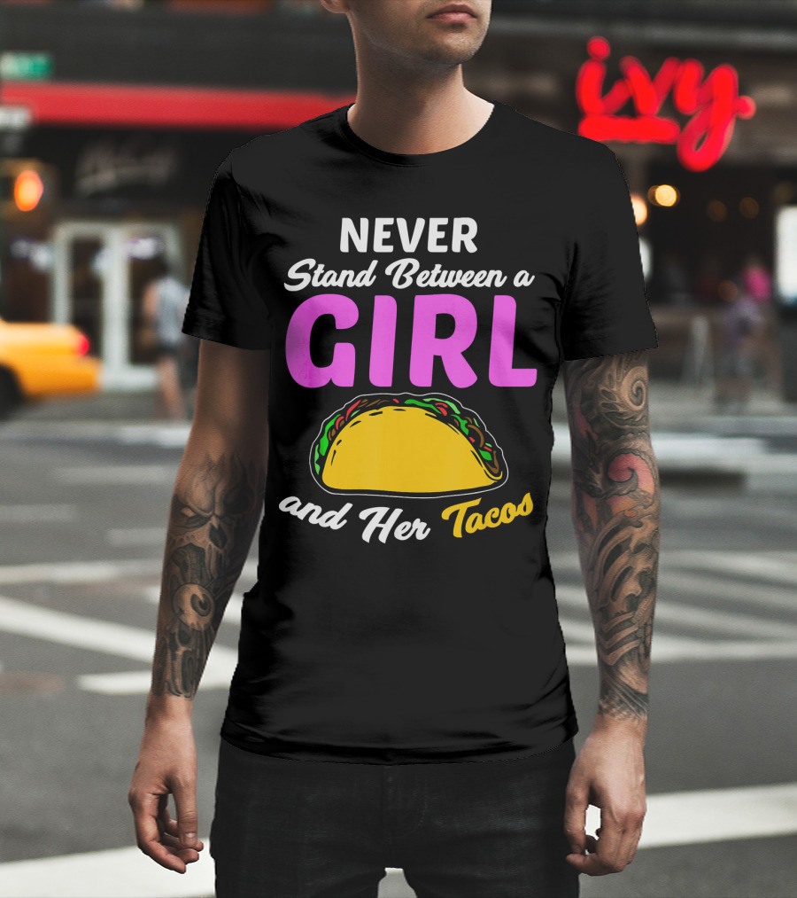 Never Stand Between A Girl And Her Tacos T-Shirt