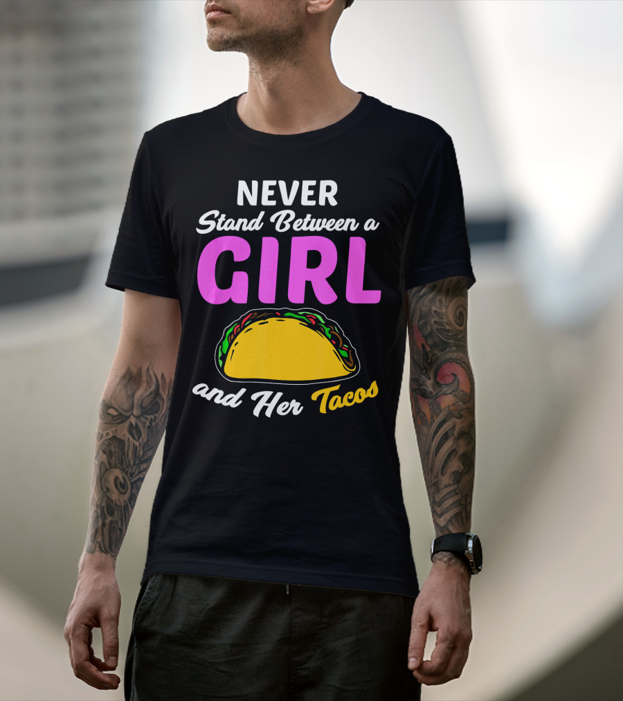 Never Stand Between A Girl And Her Tacos T-Shirt