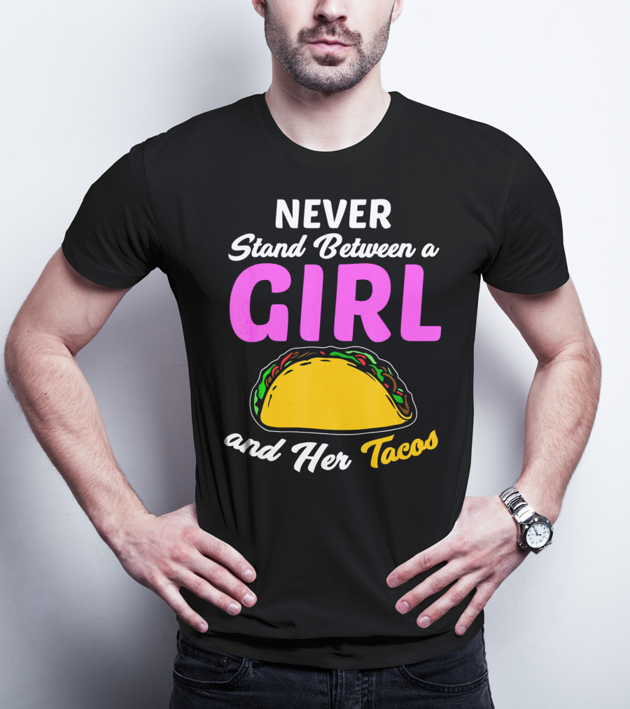 Never Stand Between A Girl And Her Tacos T-Shirt