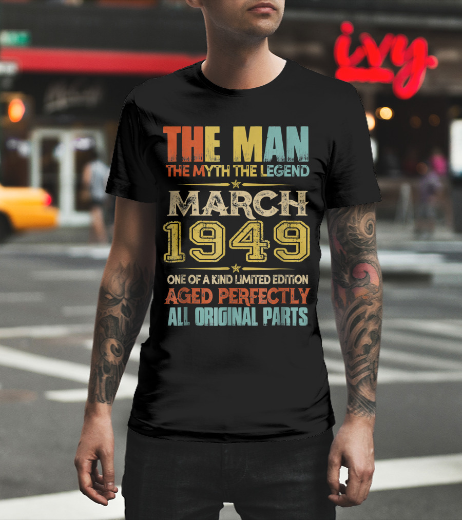 The Man Myth Legend March 1949 One Of A Kind Aged Perfectly All Original Parts T-Shirt