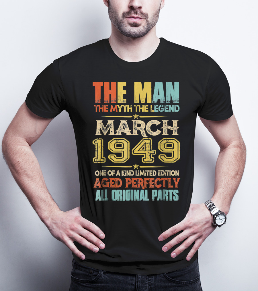 The Man Myth Legend March 1949 One Of A Kind Aged Perfectly All Original Parts T-Shirt