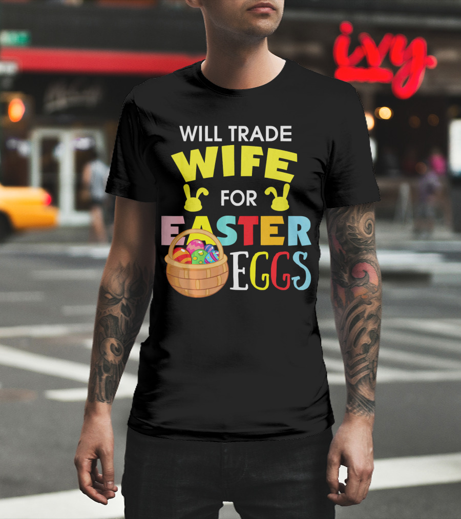 Will Trade Wife For Easter Eggs T-Shirt