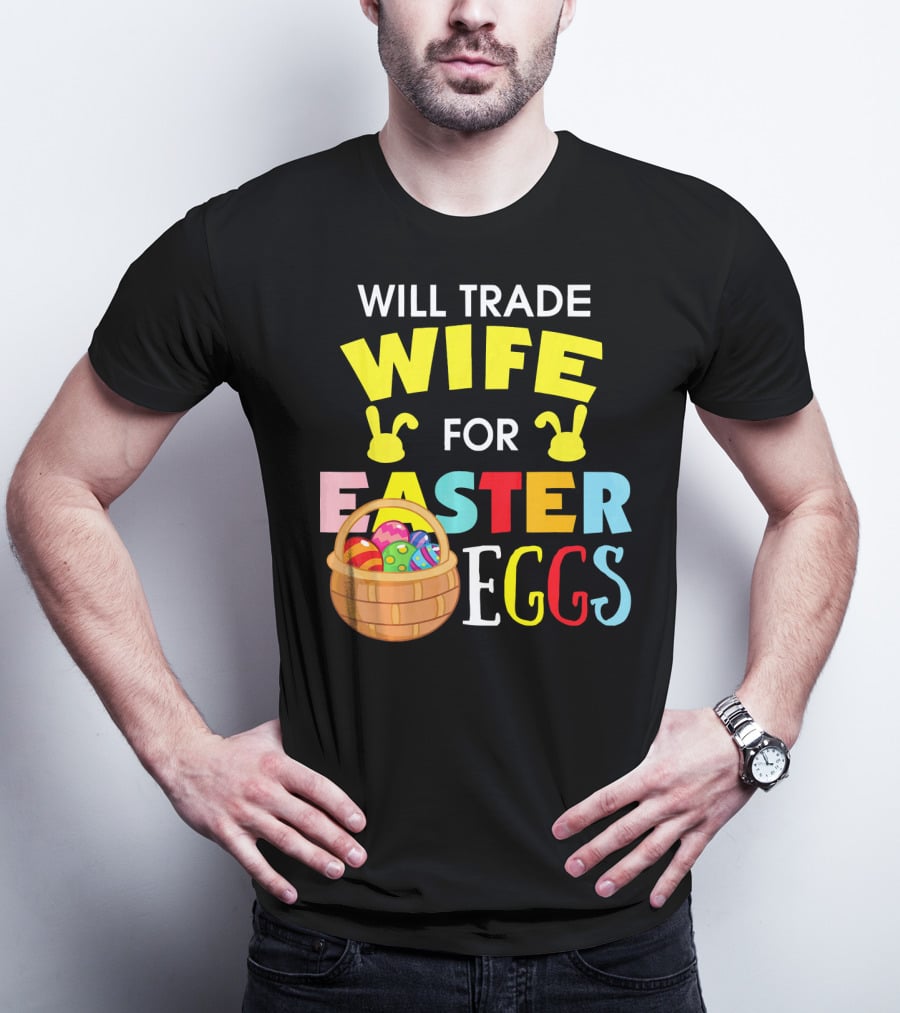 Will Trade Wife For Easter Eggs T-Shirt