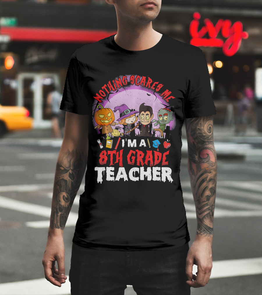 Nothing Scares Me I'm An 8th Grade Teacher Halloween Characters Pumpkin Witch Vampire Zombie T-Shirt
