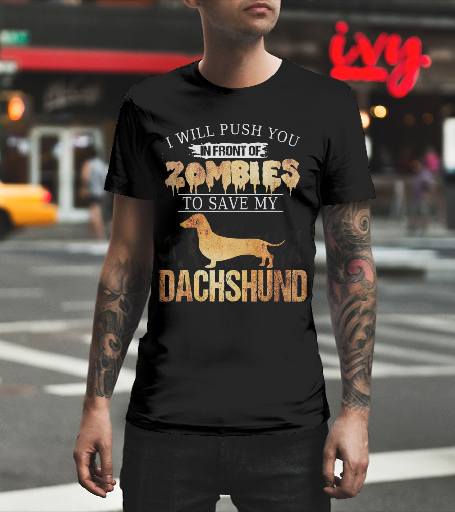 I Will Push You In Front Of Zombies To Save My Dachshund T-Shirt
