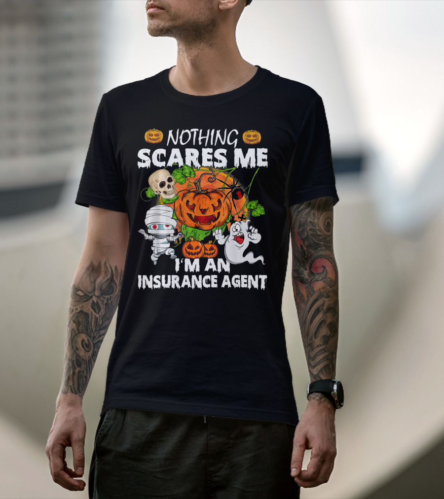 NOTHING SCARES ME I'M AN INSURANCE AGENT Halloween Pumpkin Ghost Skull Mummy T-Shirt