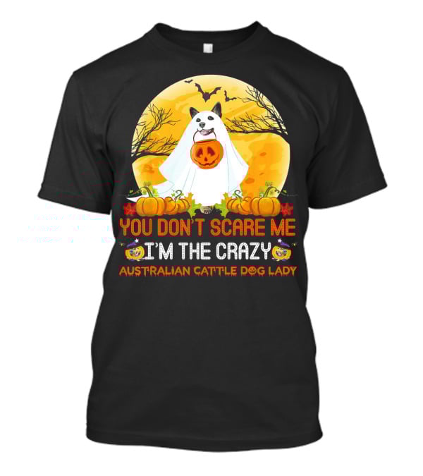 YOU DON’T SCARE ME I’M THE CRAZY AUSTRALIAN CATTLE DOG LADY T-Shirt