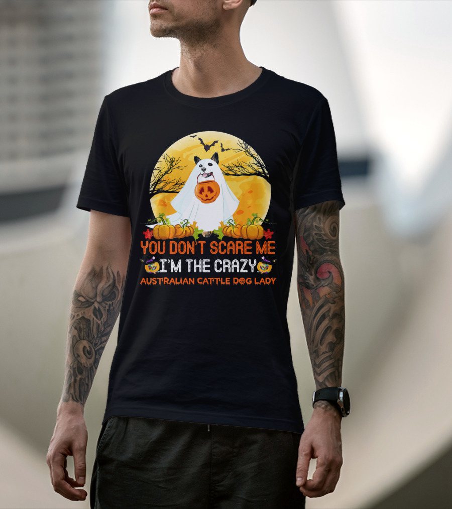 YOU DON’T SCARE ME I’M THE CRAZY AUSTRALIAN CATTLE DOG LADY T-Shirt